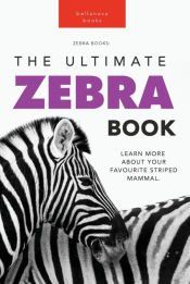 ZEBRAS THE ULTIMATE ZEBRA BOOK FOR KIDS: 100+ AMAZING ZEBRA FACTS ...