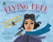 FLYING FREE: HOW BESSIE COLEMAN'S DREAMS TOOK FLIGHT - KARYN PARSONS ...