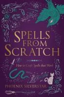 SPELLS FROM SCRATCH: HOW TO CRAFT SPELLS THAT WORK - PHOENIX SILVERSTAR ...