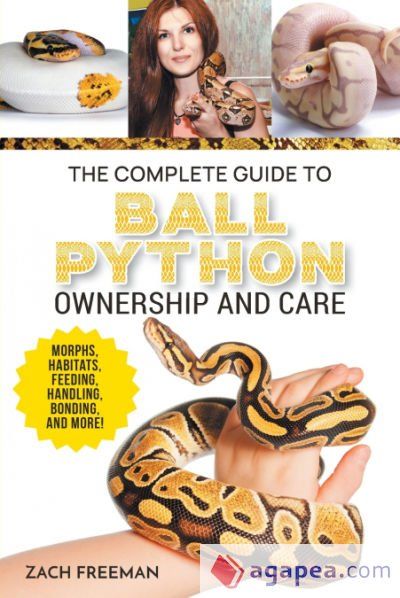 THE COMPLETE GUIDE TO BALL PYTHON OWNERSHIP AND CARE: COVERING MORPHS, ENCLOSURES, HABITATS ...