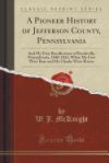 A PIONEER HISTORY OF JEFFERSON COUNTY, PENNSYLVANIA: AND MY FIRST RECOLLECTIONS OF BROOKVILLE ...