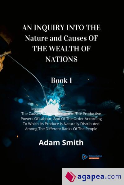 AN INQUIRY INTO THE NATURE AND CAUSES OF THE WEALTH OF NATIONS BOOK 1 ...