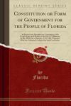CONSTITUTION OR FORM OF GOVERNMENT FOR THE PEOPLE OF FLORIDA: AS ...