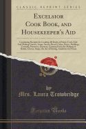 EXCELSIOR COOK BOOK, AND HOUSEKEEPER'S AID: CONTAINING RECEIPTS FOR ...