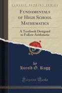 FUNDAMENTALS OF HIGH SCHOOL MATHEMATICS: A TEXTBOOK DESIGNED TO FOLLOW ...