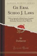 GE ERAL SCHOO J. LAWS: WITH AN APPENDIX OF BLANK FORMS, COMPILED UNDER ...