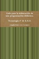 GUIA PARA LA ELABORACION DE UNA PROGRAMACION DIDACTICA. TECNOLOGIA 4° DE E.S.O - JOAQUIN MARIA ...