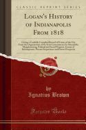 LOGAN'S HISTORY OF INDIANAPOLIS FROM 1818: GIVING A CAREFULLY COMPILED ...