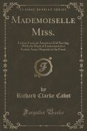 MADEMOISELLE MISS.: LETTERS FROM AN AMERICAN GIRL SERVING WITH THE RANK ...
