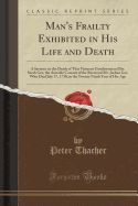 MAN'S FRAILTY EXHIBITED IN HIS LIFE AND DEATH: A SERMON ON THE DEATH OF ...
