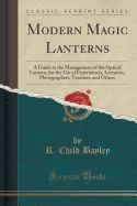 MODERN MAGIC LANTERNS: A GUIDE TO THE MANAGEMENT OF THE OPTICAL LANTERN ...