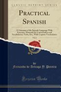 PRACTICAL SPANISH, VOL. 2: A GRAMMAR OF THE SPANISH LANGUAGE WITH ...