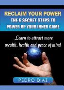 RECLAIM YOUR POWER: THE 6 SECRET STEPS TO POWER UP YOUR INNER GAME - PEDRO DIAZ - 9781471625602
