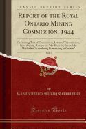 REPORT OF THE ROYAL ONTARIO MINING COMMISSION, 1944, VOL. 1: CONTAINING TEXT OF COMMISSION ...