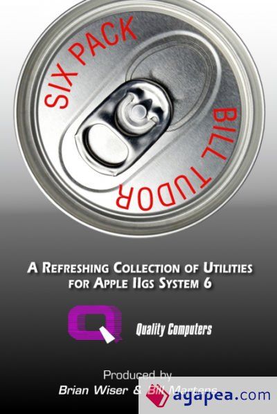 SIX PACK: A REFRESHING COLLECTION OF UTILITIES FOR APPLE IIGS SYSTEM 6 - BILL TUDOR - 9781387818914