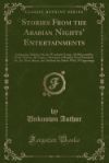 STORIES FROM THE ARABIAN NIGHTS' ENTERTAINMENTS: EMBRACING ALADDIN; OR ...