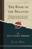 THE BOOK OF THE BELOVED: A MODERN EPIC POEM; IN THREE PARTS; PART I ...