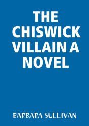 THE CHISWICK VILLAIN A NOVEL - BARBARA SULLIVAN - 9781326746902