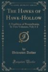 THE HAWKS OF HAWK-HOLLOW: A TRADITION OF PENNSYLVANIA; IN TWO VOLUMES ...