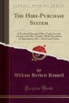 THE HIRE-PURCHASE SYSTEM: A PRACTICAL MANUAL OF HIRE-TRADE LAW FOR ...