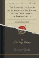 THE LETTERS AND PAPERS OF ELBRIDGE GERRY, SIGNER OF THE DECLARATION OF INDEPENDENCE: AND OTHER ...
