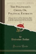 THE POLITICIAN'S CREED, OR, POLITICAL EXTRACTS, VOL. 2: BEING AN ANSWER ...