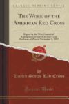 THE WORK OF THE AMERICAN RED CROSS: REPORT BY THE WAR COUNCIL OF ...