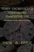 TOBY DICKINSON'S TRANSPAR INHERITANCE - NICK S. S. DYER - 9781446164846