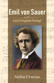 EMIL VON SAUER: LISZT'S FORGOTTEN PROTEGE - ANITA CROCUS - 9781643889641