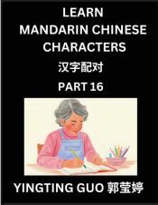 LEARN MANDARIN CHINESE CHARACTERS (VOLUME 16)- CHINAA S ANCIENT LANGUAGE ART AND CULTURE, READ ...