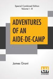 ADVENTURES OF AN AIDE-DE-CAMP (COMPLETE) - JAMES GRANT - 9789353422257