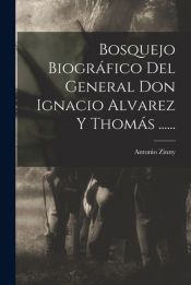 BOSQUEJO BIOGRAFICO DEL GENERAL DON IGNACIO ALVAREZ Y THOMAS - ANTONIO ...