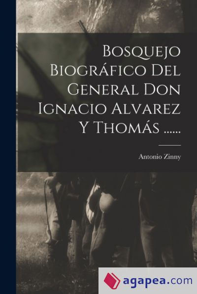 BOSQUEJO BIOGRAFICO DEL GENERAL DON IGNACIO ALVAREZ Y THOMAS - ANTONIO ...