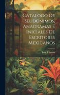 CATALOGO DE SEUDONIMOS, ANAGRAMAS E INICIALES DE ESCRITORES MEXICANOS ...