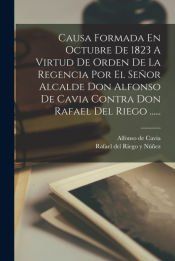 CAUSA FORMADA EN OCTUBRE DE 1823 A VIRTUD DE ORDEN DE LA REGENCIA POR ...