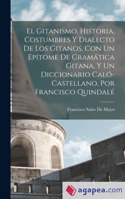 EL GITANISMO, HISTORIA, COSTUMBRES Y DIALECTO DE LOS GITANOS. CON UN ...