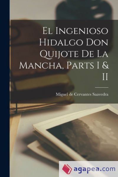 EL INGENIOSO HIDALGO DON QUIJOTE DE LA MANCHA, PARTS I & II - MIGUEL DE ...