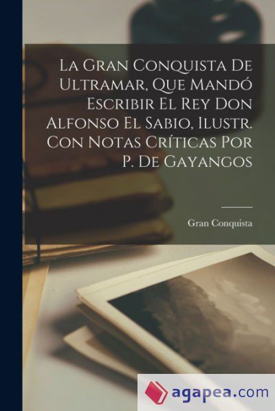 LA GRAN CONQUISTA DE ULTRAMAR, QUE MANDO ESCRIBIR EL REY DON ALFONSO EL ...