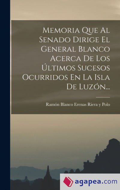 MEMORIA QUE AL SENADO DIRIGE EL GENERAL BLANCO ACERCA DE LOS ULTIMOS ...