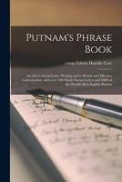 PUTNAMA S PHRASE BOOK; AN AID TO SOCIAL LETTER WRITING AND TO READY AND ...