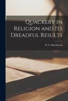 QUACKERY IN RELIGION AND ITS DREADFUL RESULTS [MICROFORM] - DF ...