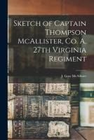 SKETCH OF CAPTAIN THOMPSON MCALLISTER, CO. A, 27TH VIRGINIA REGIMENT ...