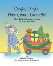DINGLE, DINGLE! HERE COMES DWINDLE! MORE LITTLE CHRISTMAS STORIES FOR ...