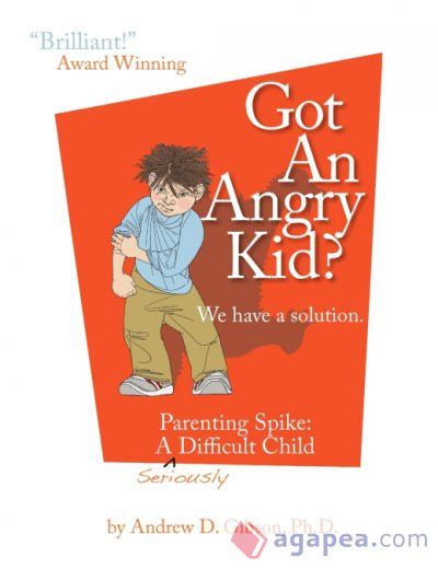 GOT AN ANGRY KID? PARENTING SPIKE - ANDREW DGIBSON ANDREW D. GIBSON ...