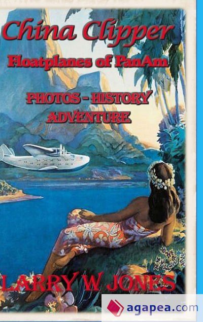 CHINA CLIPPER - FLOATPLANES OF PAN AM - LARRY W JONES - 9781304544582
