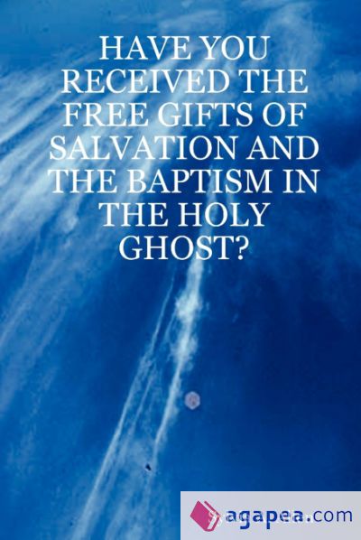 HAVE YOU RECEIVED THE FREE GIFTS OF SALVATION AND THE BAPTISM IN THE ...