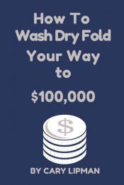 HOW TO WASH DRY FOLD YOUR WAY TO $100,000 - CARY LIPMAN - 9781794729995