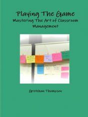 PLAYING THE GAME-MASTERING THE ART OF CLASSROOM MANAGEMENT - GRETCHAN ...
