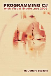 PROGRAMMING C# WITH VISUAL STUDIO .NET 2005 - JEFFERY SUDDETH - 9781411664470