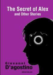 THE SECRET OF ALEX AND OTHER STORIES - GIOVANNI DA AGOSTINO - 9781445233598